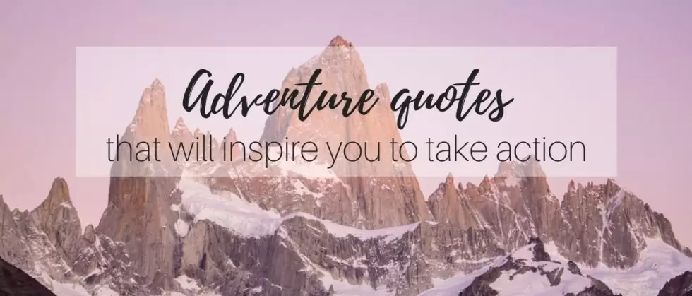 101 Adventure Quotes (With Photos) to Inspire You to Take Action